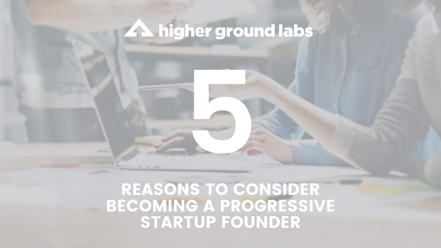 5 reasons to consider becoming a progressive startup founder - Higher ...